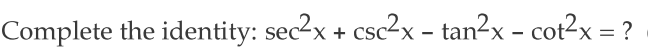 Solved Complete the identity: sec2x + csc2x - tan2x - cot2x | Chegg.com
