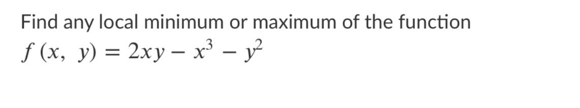 Solved Find any local minimum or maximum of the function f | Chegg.com