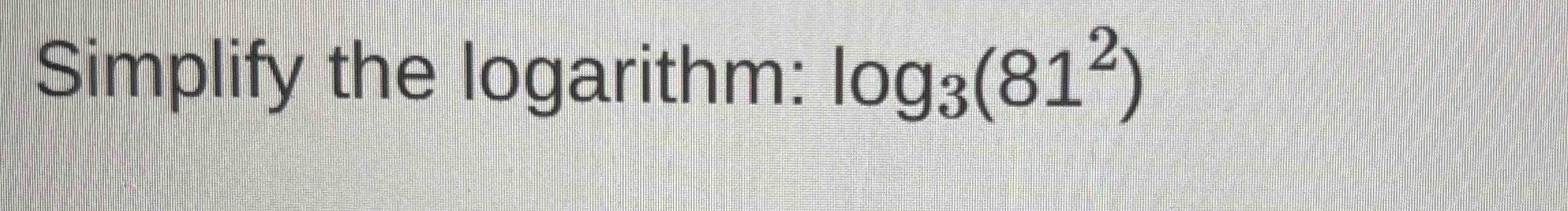 Solved Simplify the logarithm: log3(812) | Chegg.com