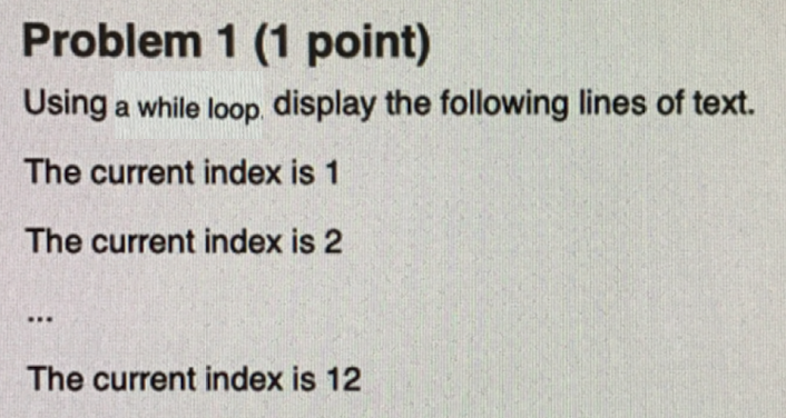 Solved Problem 1 (1 point) Using a while loop display the | Chegg.com