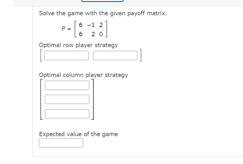 Solved Solve the game with the given payoff matrix. P = · [6 | Chegg.com