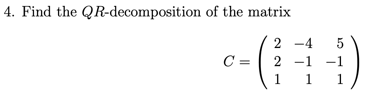 Solved 4. Find the QR-decomposition of the matrix C= 2 -4 2 | Chegg.com