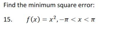 Solved Find the minimum square error: 15. f(x)=x2,−π | Chegg.com