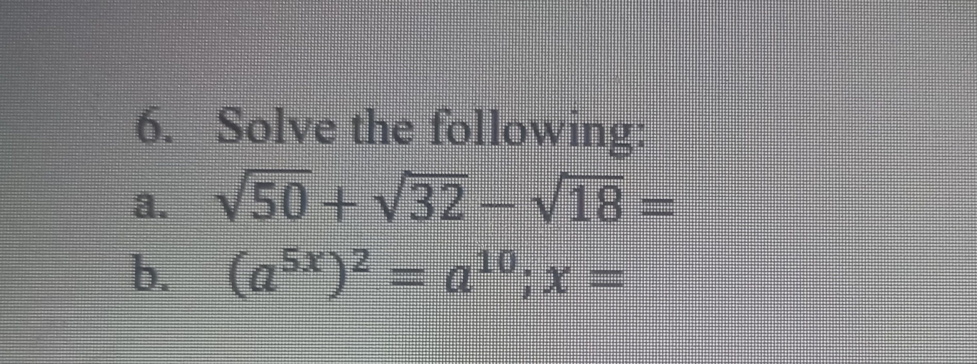 Solved 6. Solve the following: a. 50+32−18= b. (a5x)2=a10;x= | Chegg.com