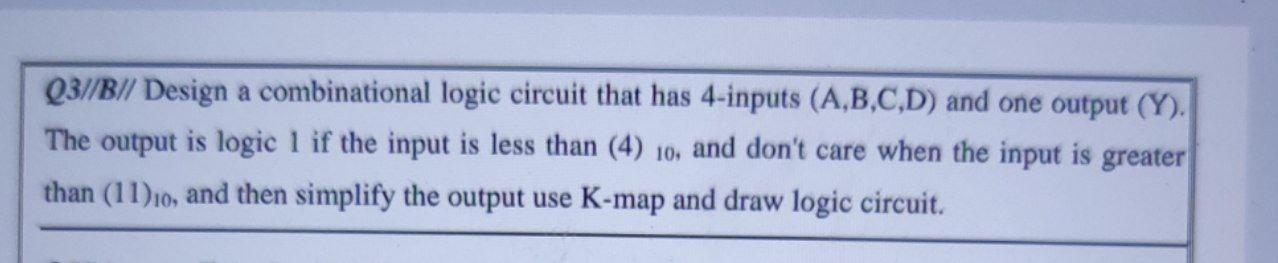 Solved Q3//B// Design a combinational logic circuit that has | Chegg.com