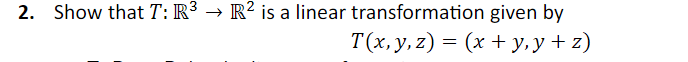 Solved 2. Show that T:R3→R2 is a linear transformation given | Chegg.com