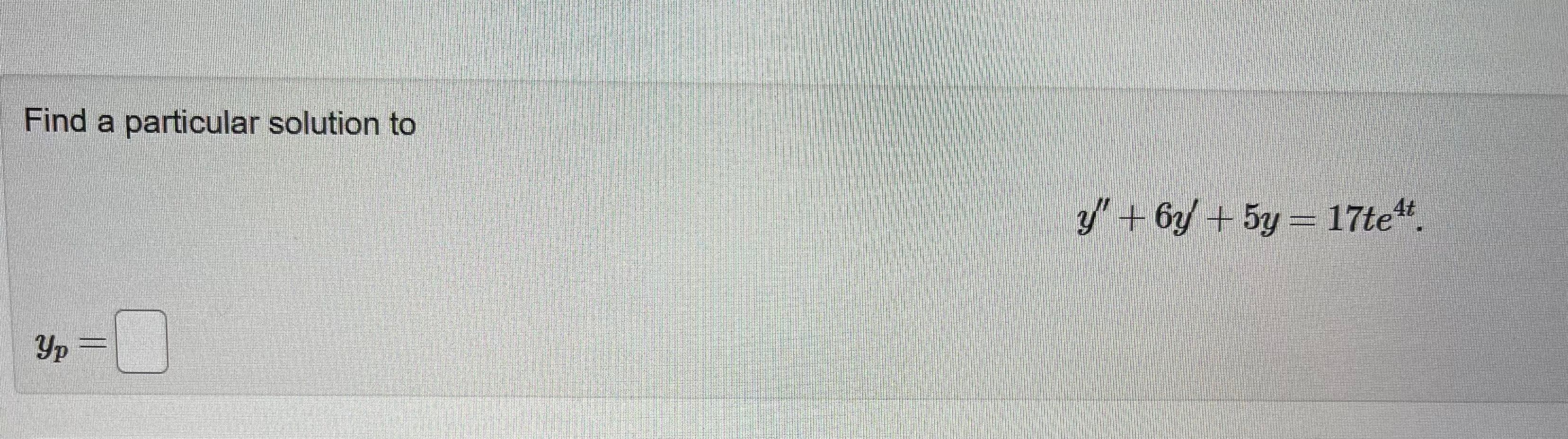 [Solved]: Find a particular solution to y+6y+5y=17te4t yp=