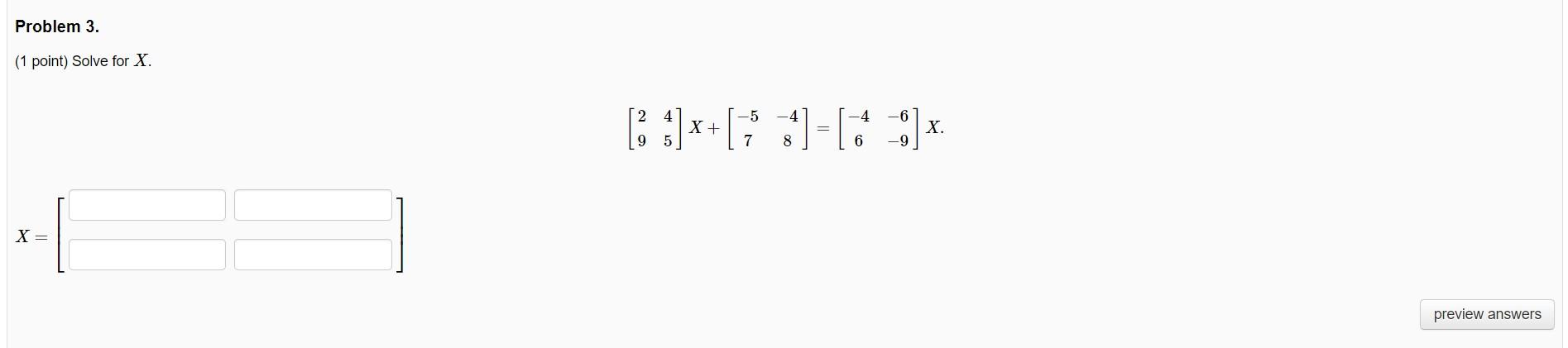 Solved Problem 3. (1 point) Solve for X. X = 2 3] X + -5 -4 | Chegg.com