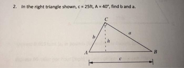 Solved 2. In the right triangle shown, c 25ft, A 40, find b | Chegg.com