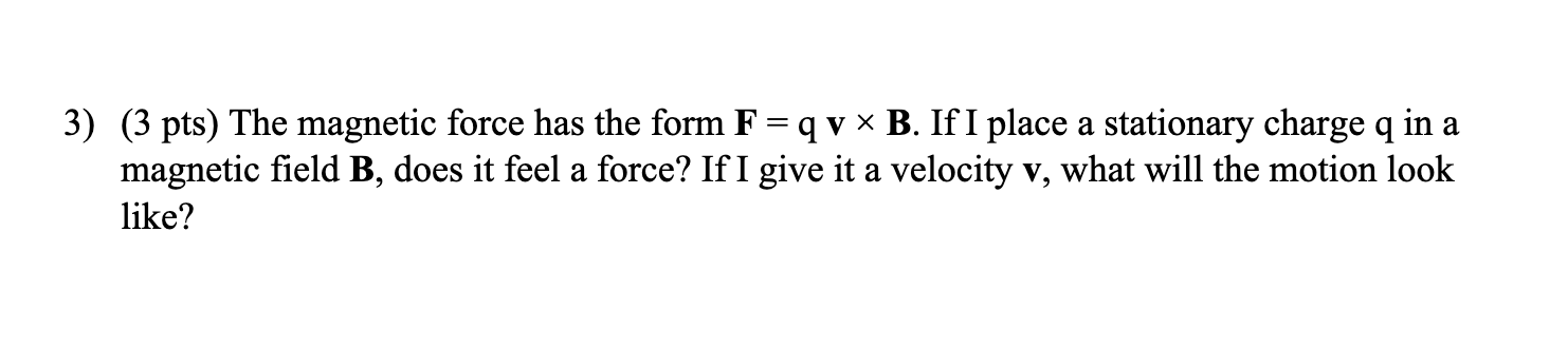 Solved 3) (3 pts) The magnetic force has the form F =q v* B. | Chegg.com