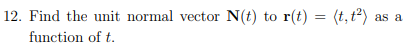 Solved 12. Find the unit normal vector N(t) to r(t)= t,t2 | Chegg.com