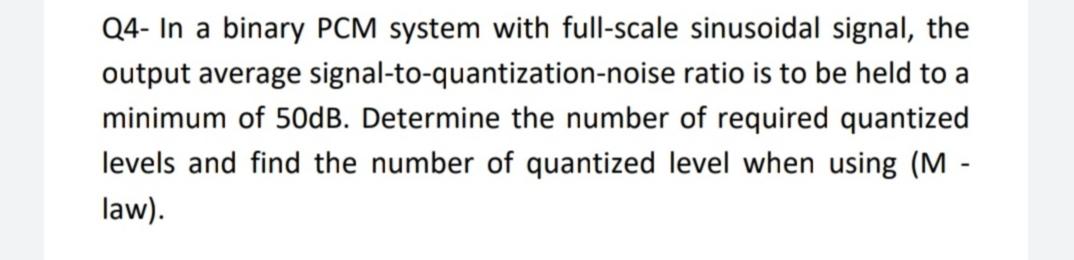 Solved Q4- In a binary PCM system with full-scale sinusoidal | Chegg.com