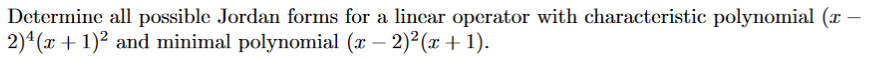 Solved Determine All Possible Jordan Forms For A Linear