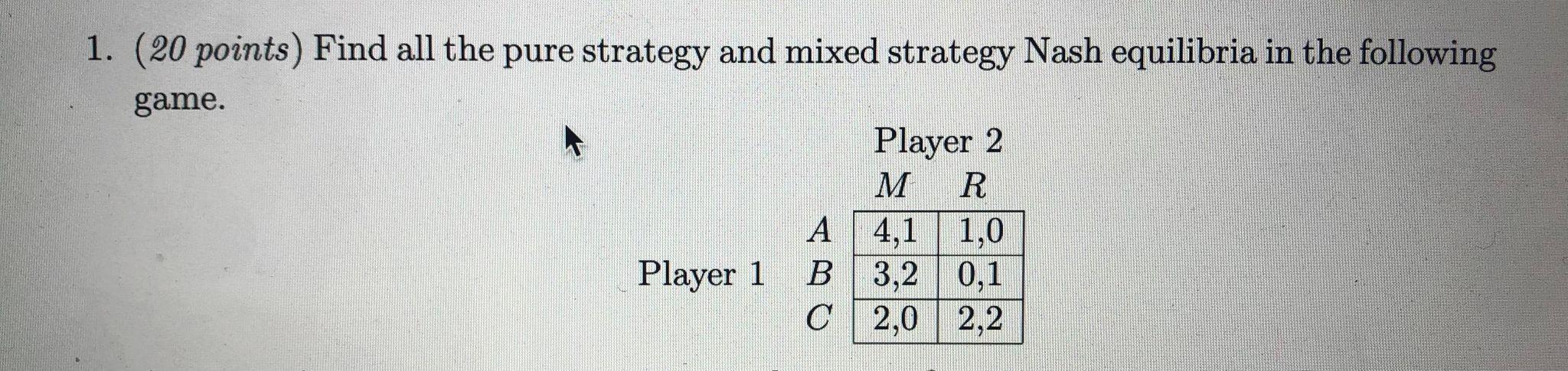 Solved 1. (20 points) Find all the pure strategy and mixed | Chegg.com