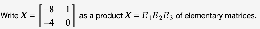 Solved Write X=[−8−410] as a product X=E1E2E3 of elementary | Chegg.com