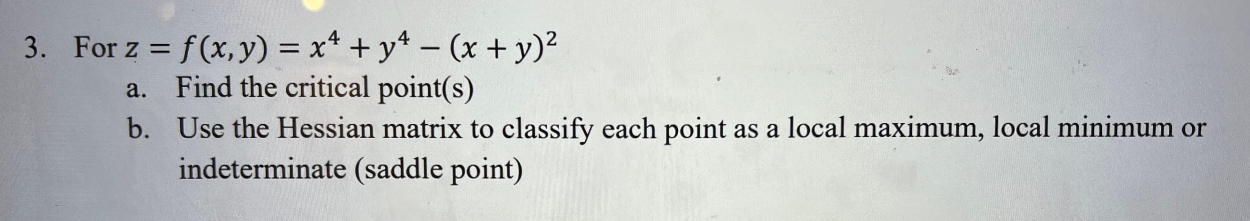 Solved 3. For z=f(x,y)=x4+y4−(x+y)2 a. Find the critical | Chegg.com