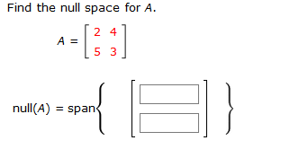 Solved Find the null space for A. 24 A= 5 3 null(A) = span | Chegg.com