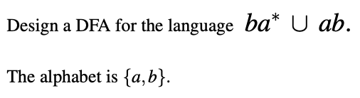 Solved Design a DFA for the language ba∗∪ab. The alphabet is | Chegg.com
