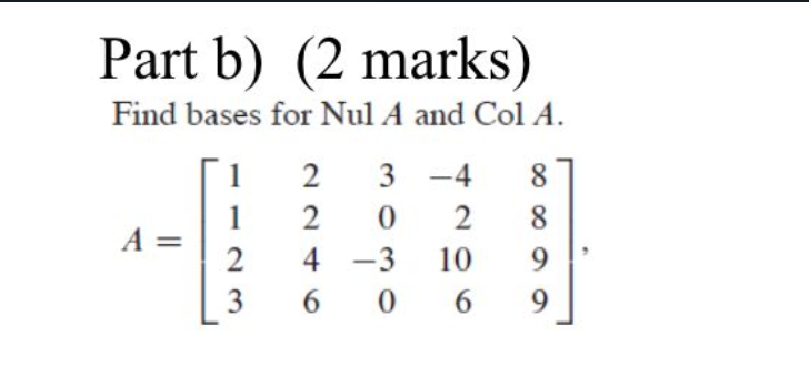Solved Part b) (2 marks) Find bases for Nul A and Col A. 1 2 | Chegg.com