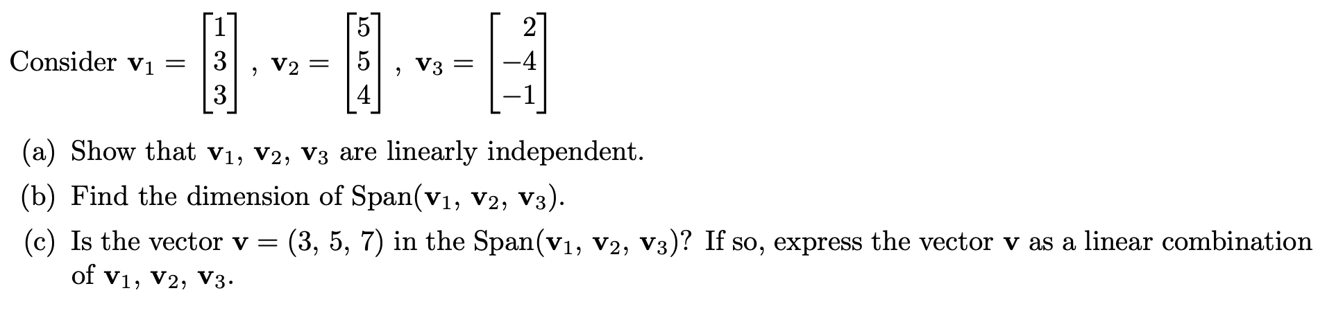 Solved Consider v1=⎣⎡133⎦⎤,v2=⎣⎡554⎦⎤,v3=⎣⎡2−4−1⎦⎤ (a) Show | Chegg.com