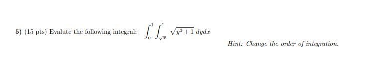 Solved 5) (15 pts) Evalute the following integral: Vy +1 dyd | Chegg.com Solved 5) (15 pts) Evalute the following integral: Vy +1 dyd | Chegg.com