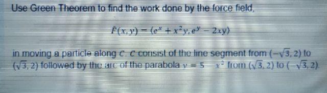 Solved Use Green Theorem to find the work done by the force | Chegg.com