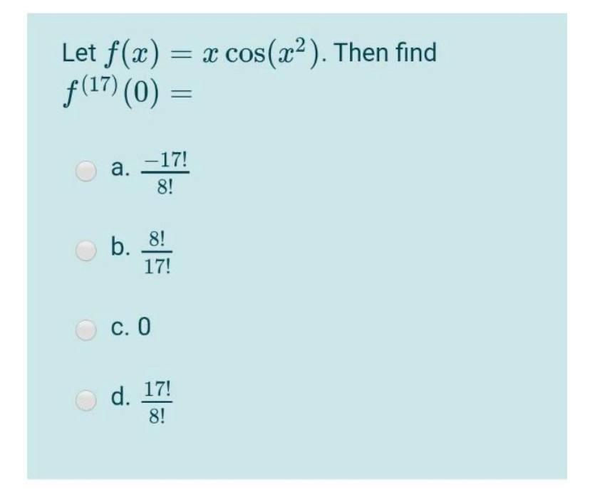 Solved Let f(x)=xcos(x2). Then find f(17)(0)= a. 8!−17! b. | Chegg.com