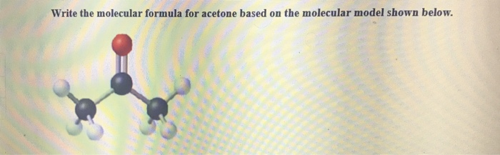 Solved Write the molecular formula for acetone based on the | Chegg.com