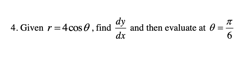 Solved 4. Given r=4cosθ, find dxdy and then evaluate at θ=6π | Chegg.com
