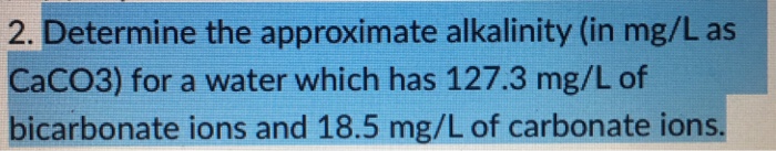 Solved 2. Determine the approximate alkalinity (in mg/L as | Chegg.com