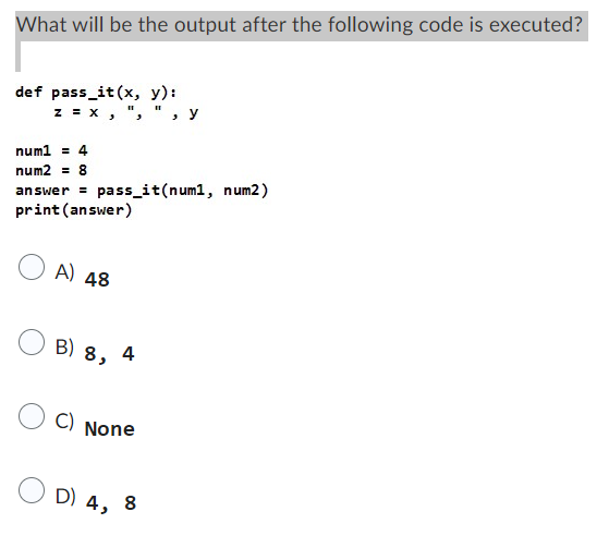 Solved def pass_it(x,y): z=x,n,n,y num1 =4 num2 =8 answer = | Chegg.com
