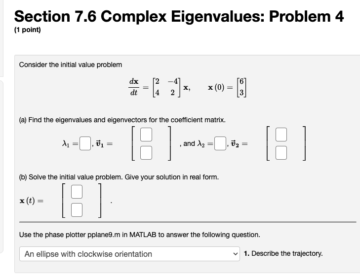Solved Section 7.6 Complex Eigenvalues: Problem 4 (1 point) | Chegg.com Solved Section 7.6 Complex Eigenvalues: Problem 4 (1 point) | Chegg.com