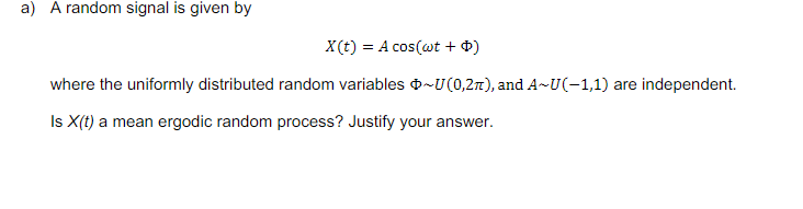 Solved a) A random signal is given by X(t)=Acos(ωt+Φ) where | Chegg.com