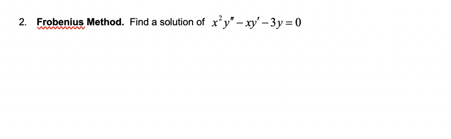 Solved 2. Frobenius Method. Find a solution of xạy” – xy' – | Chegg.com