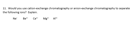Solved 11. Would you use cation-exchange chromatography or | Chegg.com