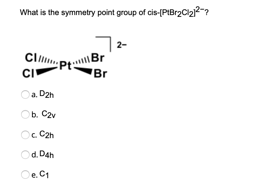 Solved What is the symmetry point group of cis-[PtBr2Cl2]2−? | Chegg.com