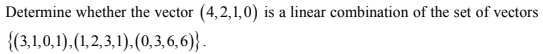 Solved Determine whether the vector (4,2,1,0) is a linear | Chegg.com