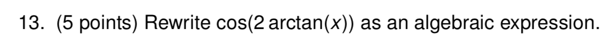 Solved 13. (5 points) Rewrite cos(2 arctan(x)) as an | Chegg.com