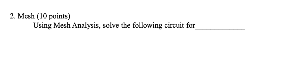 Solved 2. Mesh (10 points) Using Mesh Analysis, solve the | Chegg.com