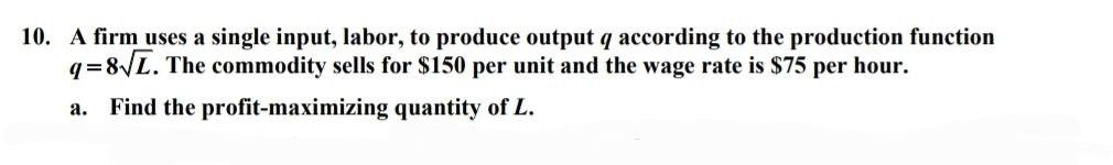 Solved 10. A firm uses a single input, labor, to produce | Chegg.com