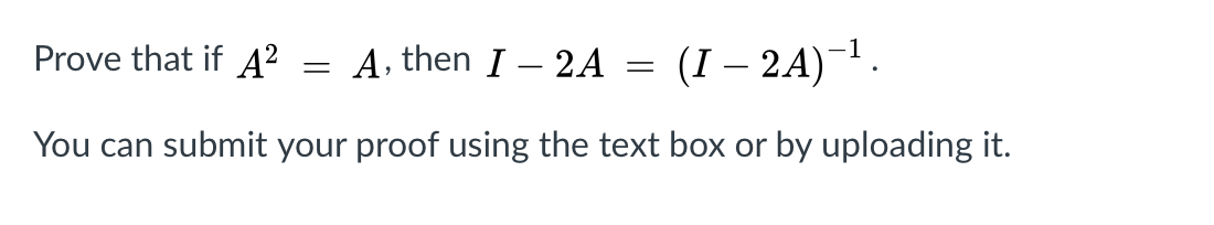 Solved Prove that if A2 = A, then 1 – 2 A = (I – 2A)-1. You | Chegg.com