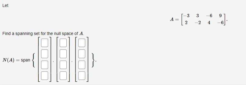 Solved Let A=[−323−2−649−6] Find a spanning set for the null | Chegg.com