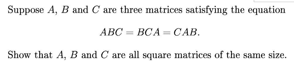Solved Suppose A, B and C are three matrices satisfying the | Chegg.com