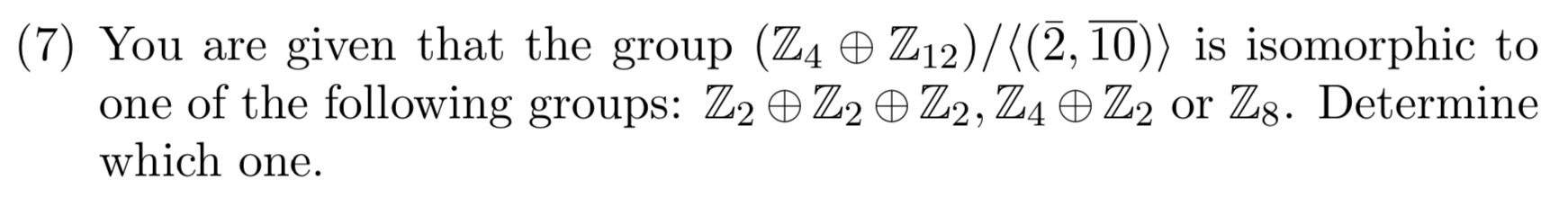 Solved (7) You are given that the group (Z4 0 Z12)/{(2,10)) | Chegg.com