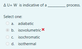 Solved ΔU=W is indicative of a process. Select one: a. | Chegg.com