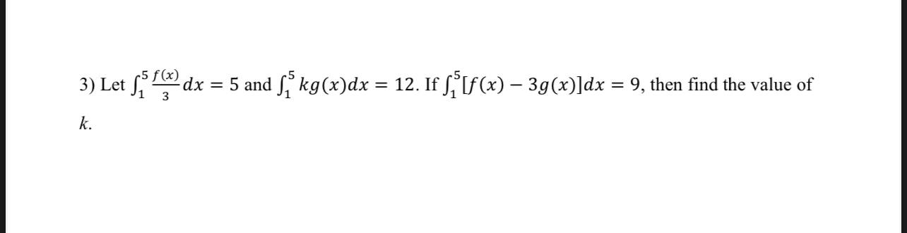 Solved 3) Let ∫153f(x)dx=5 and ∫15kg(x)dx=12. If | Chegg.com