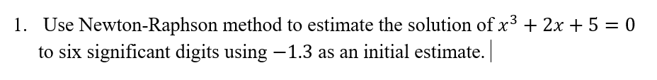 Solved 1. Use Newton-Raphson method to estimate the solution | Chegg.com