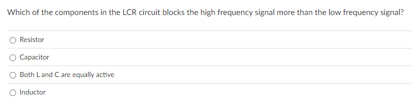 Solved Which of the components in the LCR circuit blocks the | Chegg.com