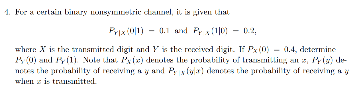 Solved 4. For a certain binary nonsymmetric channel, it is | Chegg.com