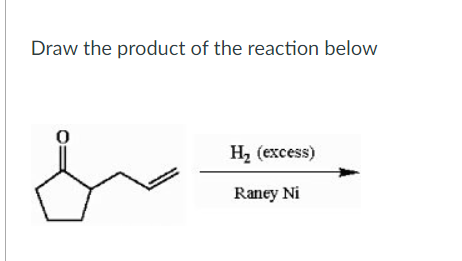 Solved Draw the product of the reaction below Raney NiH2 | Chegg.com